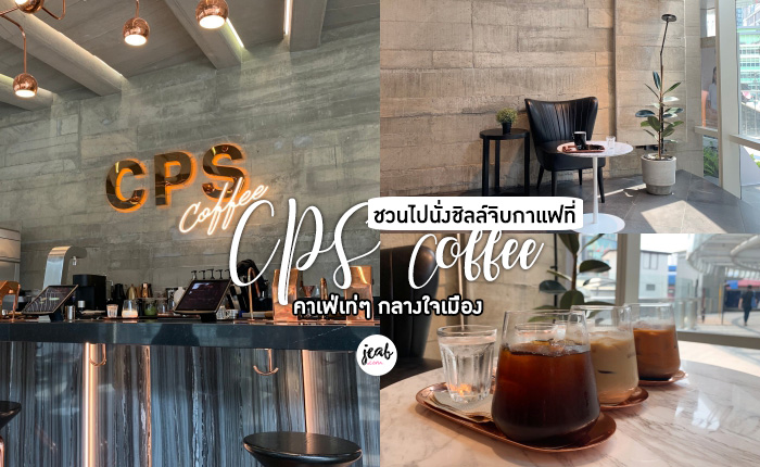 ชวนไปนั่งชิลล์จิบกาแฟที่ CPS Coffee คาเฟ่เท่ๆ กลางใจเมือง - JEAB.com